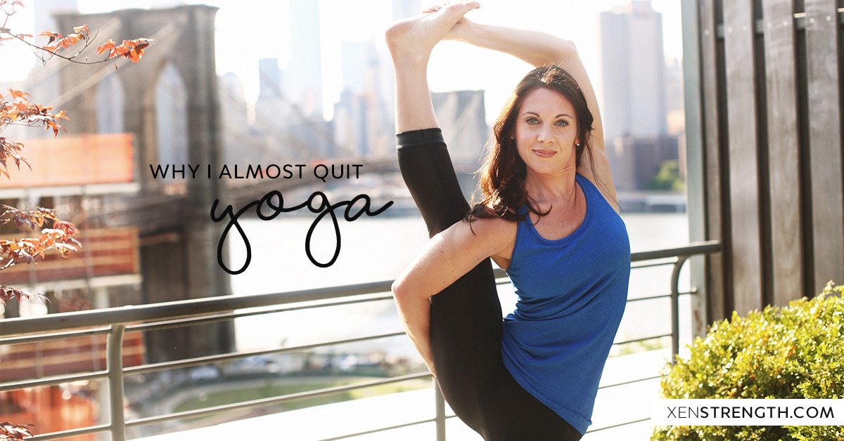 Why I Almost Quit Yoga - Xen Strength Yoga Sculpt
